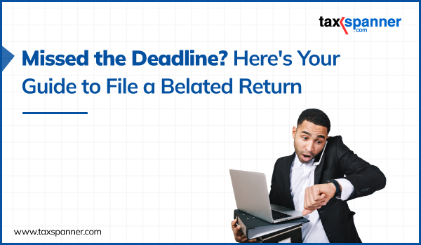 Missed the Deadline? Here's Your Guide to File a Belated Return